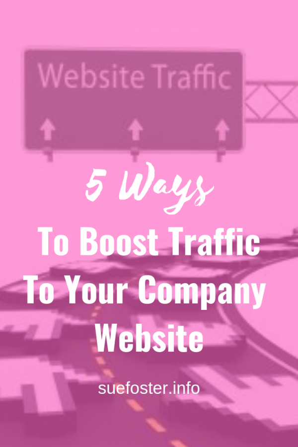 5 Ways To Boost Traffic To Your Company Website | Sue Foster - Work ...