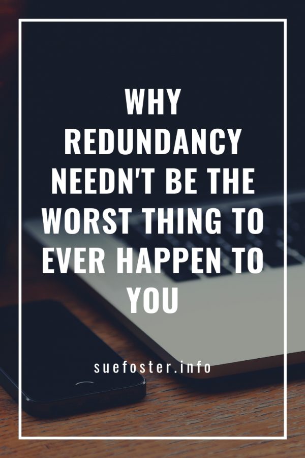 Why Redundancy Needn't Be The Worst Thing To Ever Happen To You | Sue ...
